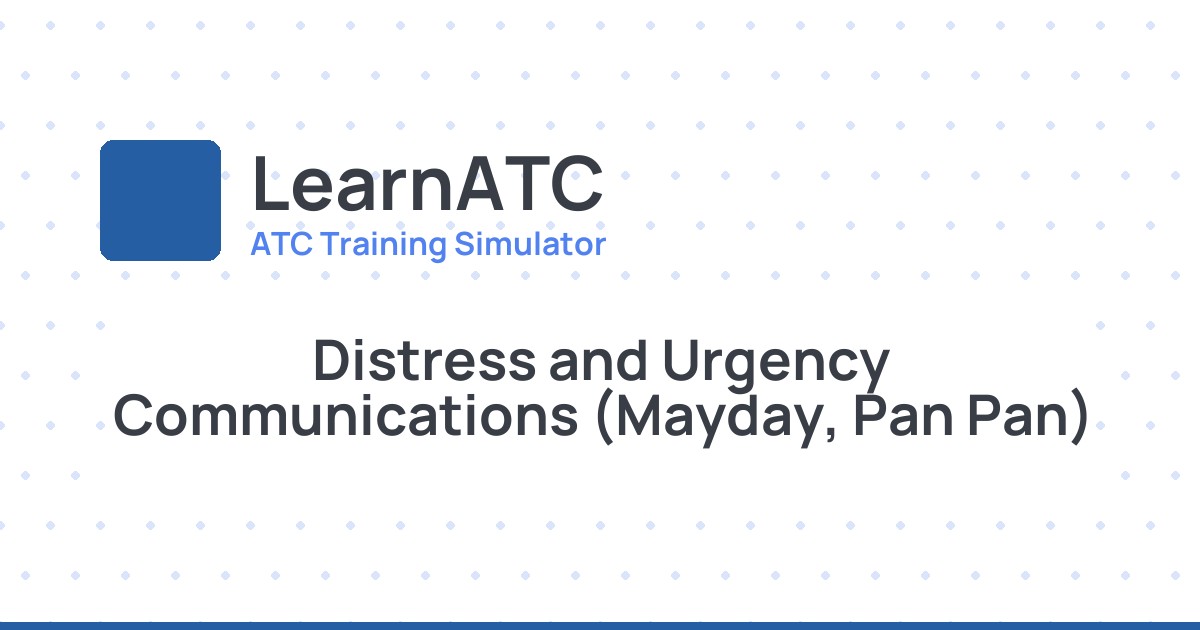 Distress and Urgency Communications (Mayday, Pan Pan) — Learn ATC