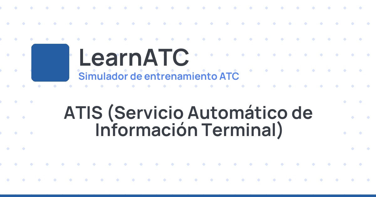 ATIS (Servicio Automático de Información Terminal) — Learn ATC